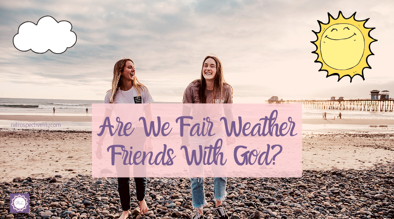 Are We Fair Weather Friends With God? – Retrospective Lily